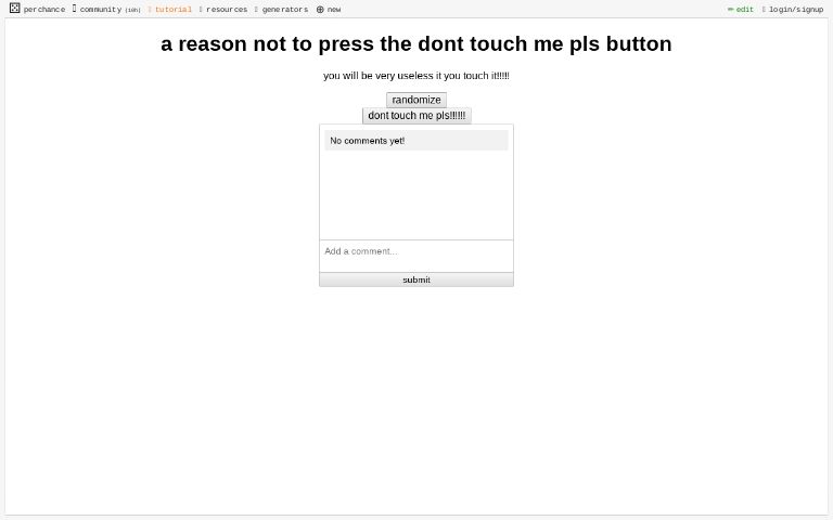 a reason not to press the dont touch me pls button ― Perchance Generator
