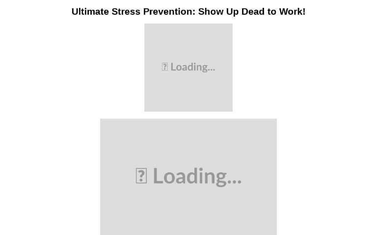 Ultimate Stress Prevention: Show Up Dead to Work! ― Perchance Generator