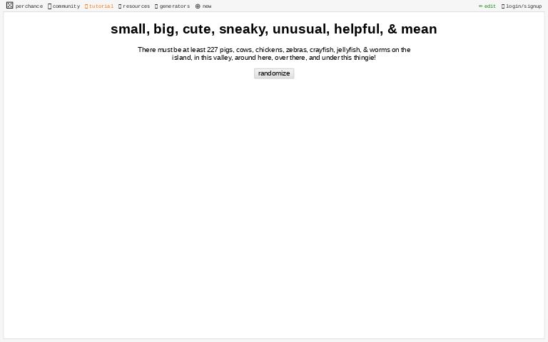small, big, cute, sneaky, unusual, helpful, & mean ― Perchance Generator