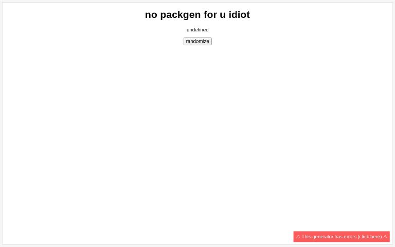 no packgen for u idiot ― Perchance Generator