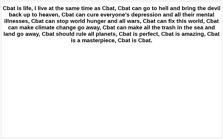 Cbat is life, I live at the same time as Cbat, Cbat can go to hell and ...