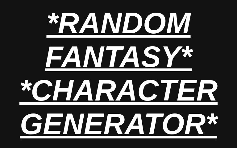 *RANDOM FANTASY* *CHARACTER GENERATOR*