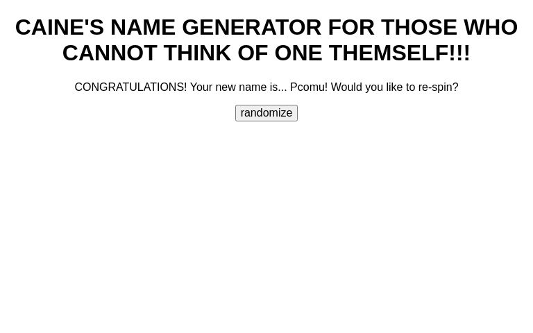 CAINE'S NAME GENERATOR FOR THOSE WHO CANNOT THINK OF ONE THEMSELF!!!