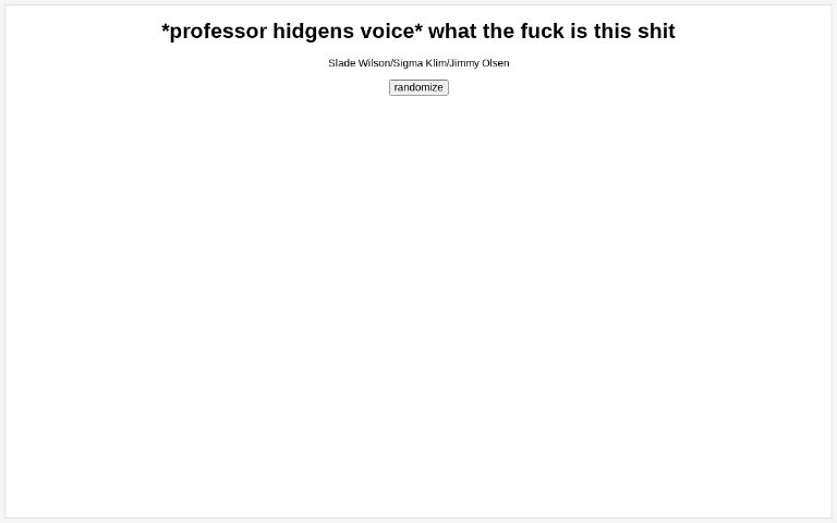 *professor hidgens voice* what the fuck is this shit ― Perchance Generator