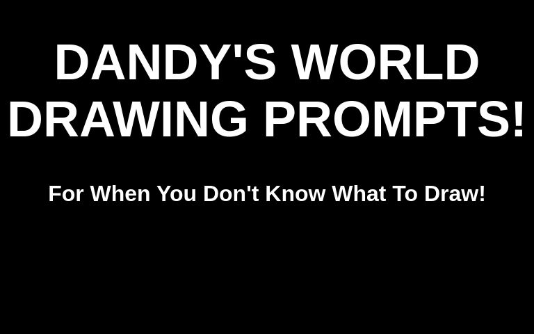 DANDY'S WORLD DRAWING PROMPTS! ― Perchance Generator